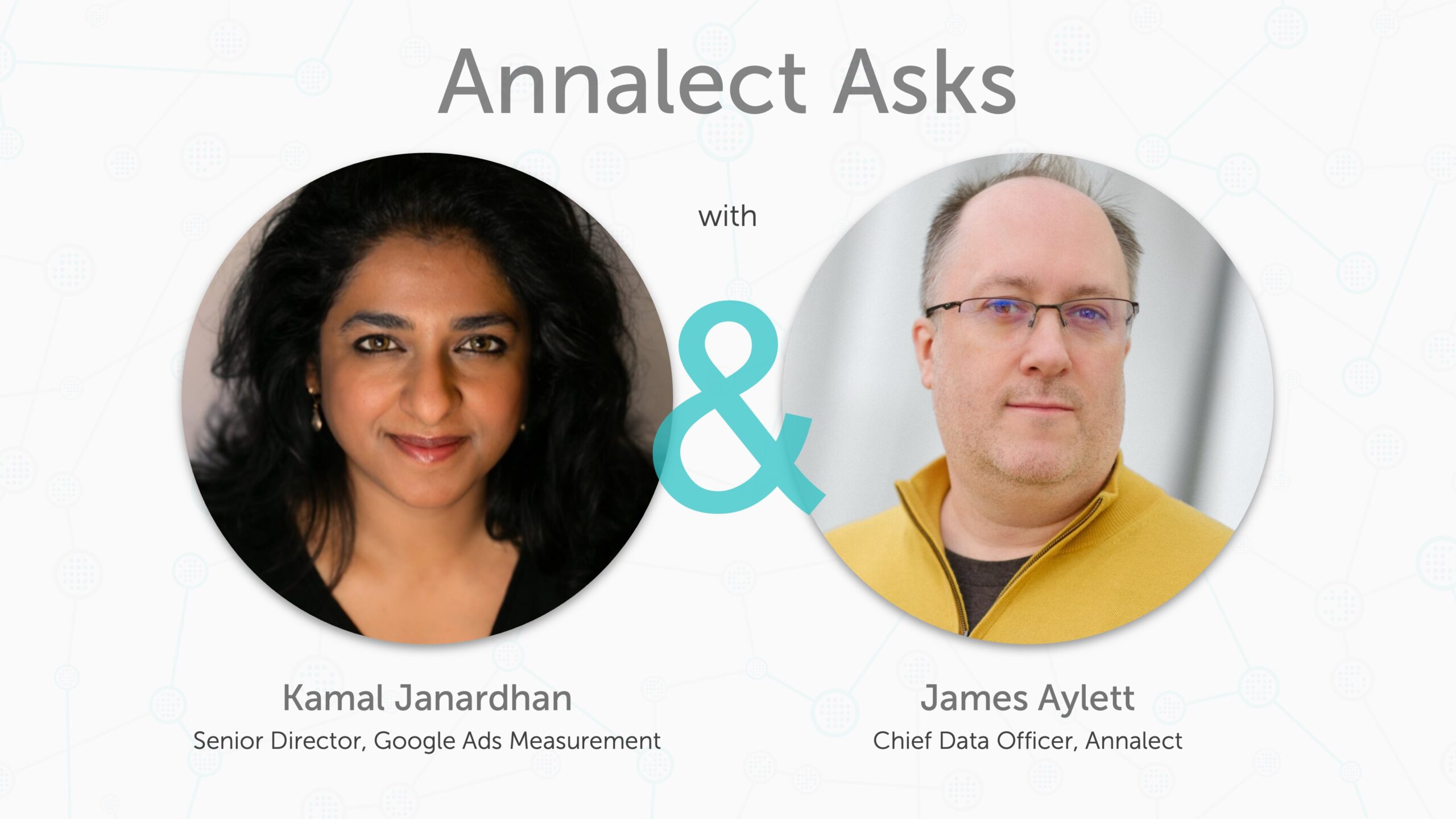 Annalect Asks: Kamal Janardhan, Senior Director, Google Ads Measurement - Annalect